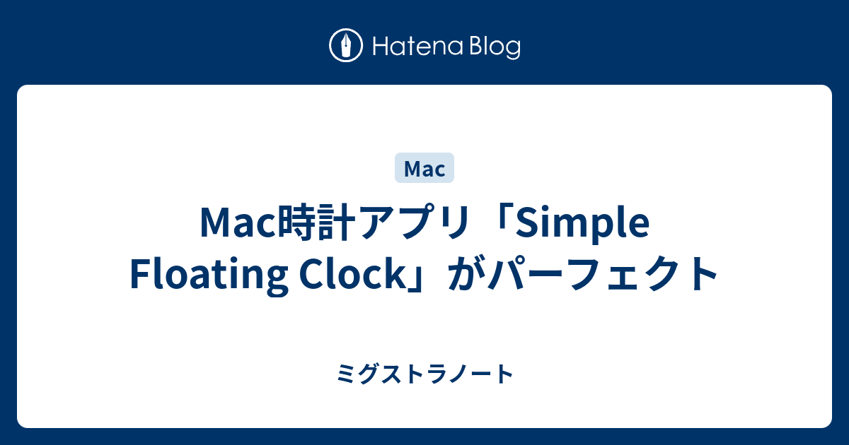Mac時計アプリ「Simple Floating Clock」がパーフェクト - ミグストラノート