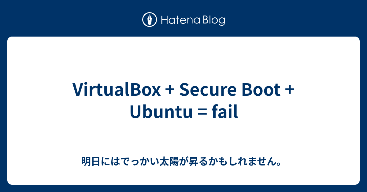 VirtualBox + Secure Boot + Ubuntu = fail - 明日にはでっかい太陽が昇るかもしれません。