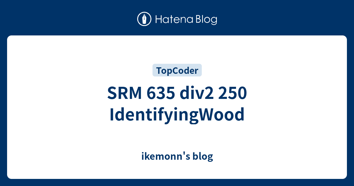 SRM 635 div2 250 IdentifyingWood - ikemonn's blog