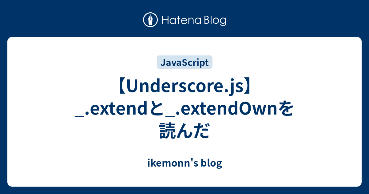 【Underscore.js】_.extendと_.extendOwnを読んだ - ikemonn's blog