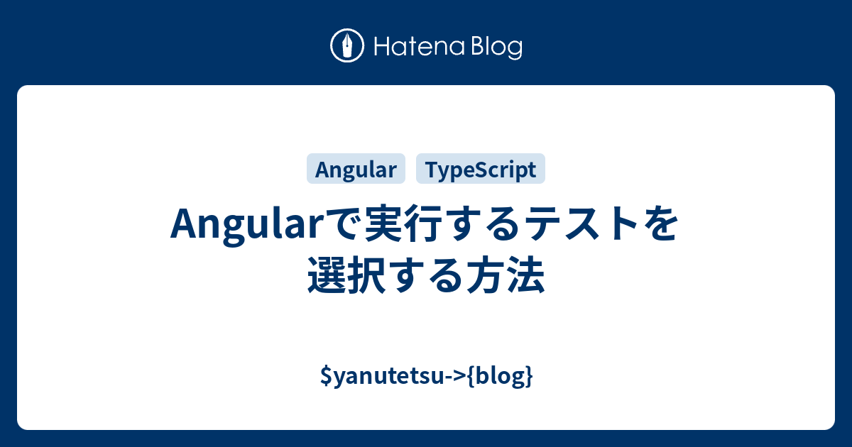 Angularで実行するテストを選択する方法 - $yanutetsu->{blog}