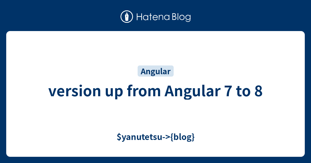 version up from Angular 7 to 8 - $yanutetsu->{blog}