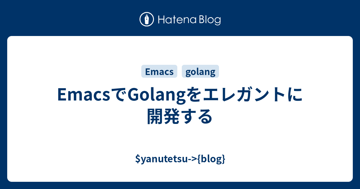 EmacsでGolangをエレガントに開発する - $yanutetsu->{blog}