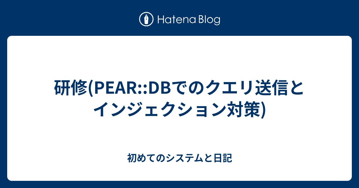 研修(PEAR::DBでのクエリ送信とインジェクション対策) - 初めてのシステムと日記