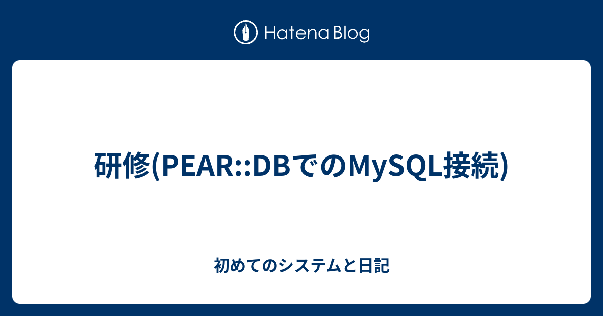 研修(PEAR::DBでのMySQL接続) - 初めてのシステムと日記