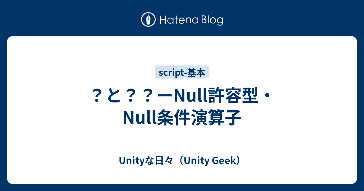 ？と？？ーNull許容型・Null条件演算子 - Unityな日々（Unity Geek）