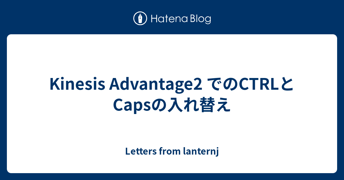 Kinesis Advantage2 でのCTRLとCapsの入れ替え - Letters from lanternj