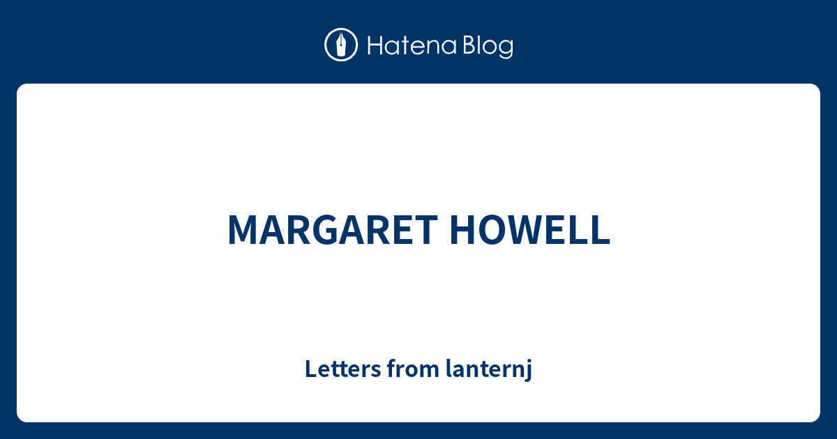 MARGARET HOWELL - Letters from lanternj