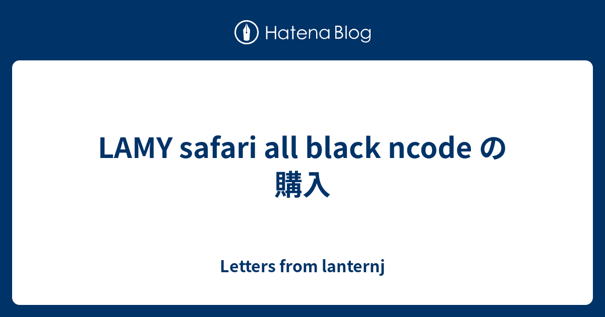 LAMY safari all black ncode の購入 - Letters from lanternj