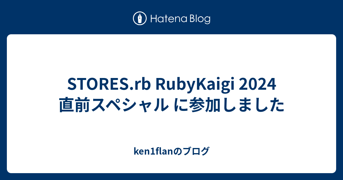 STORES.rb RubyKaigi 2024 直前スペシャル に参加しました - ken1flanのブログ