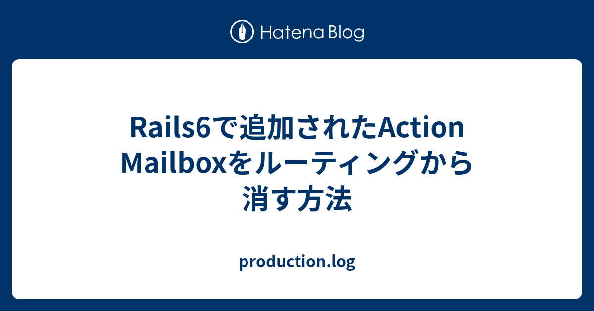 Rails6で追加されたAction Mailboxをルーティングから消す方法 - production.log