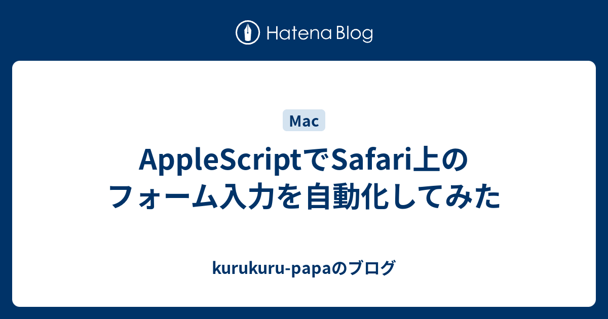 AppleScriptでSafari上のフォーム入力を自動化してみた - kurukuru-papaのブログ