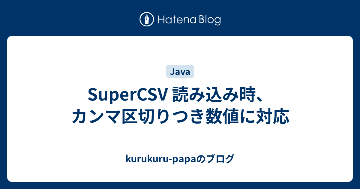 SuperCSV 読み込み時、カンマ区切りつき数値に対応 - kurukuru-papaのブログ