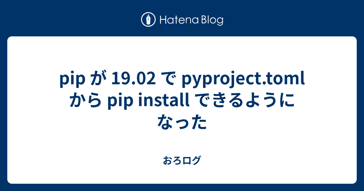 [B! python] pip が 19.02 で pyproject.toml から pip install できるようになった - おろログ