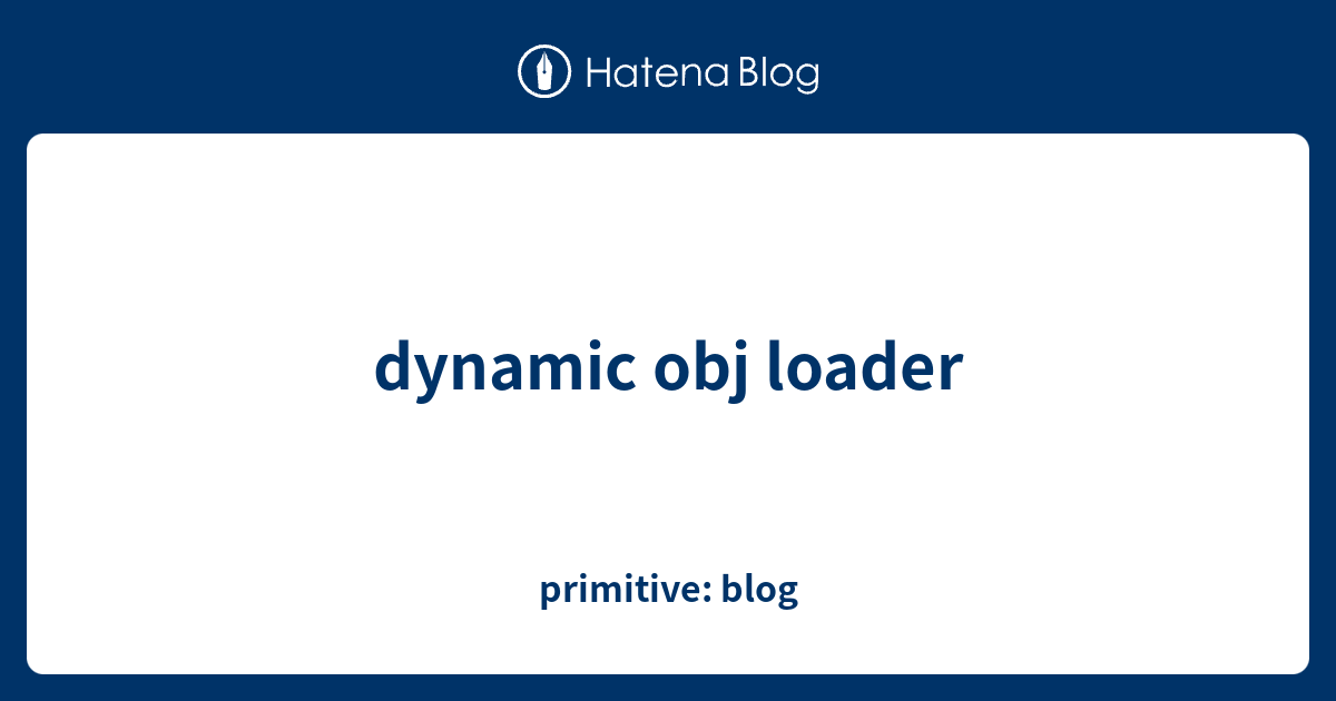 dynamic obj loader - primitive: blog