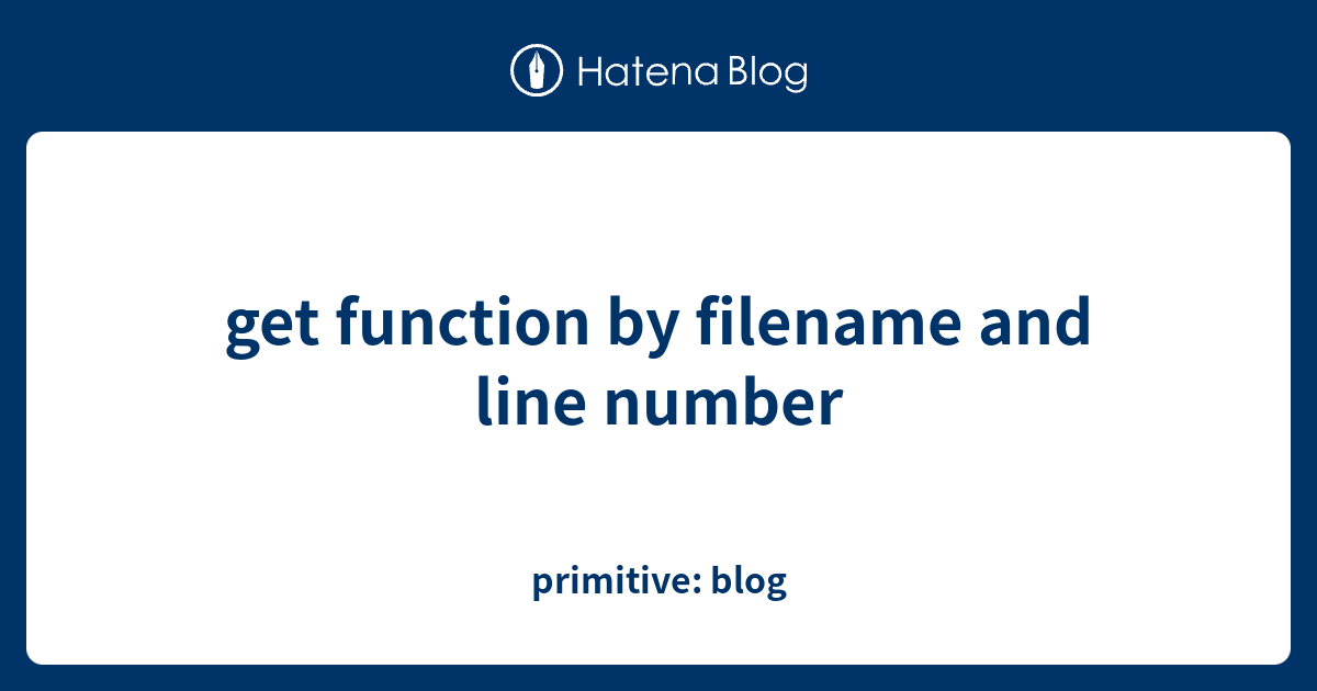 get function by filename and line number - primitive: blog
