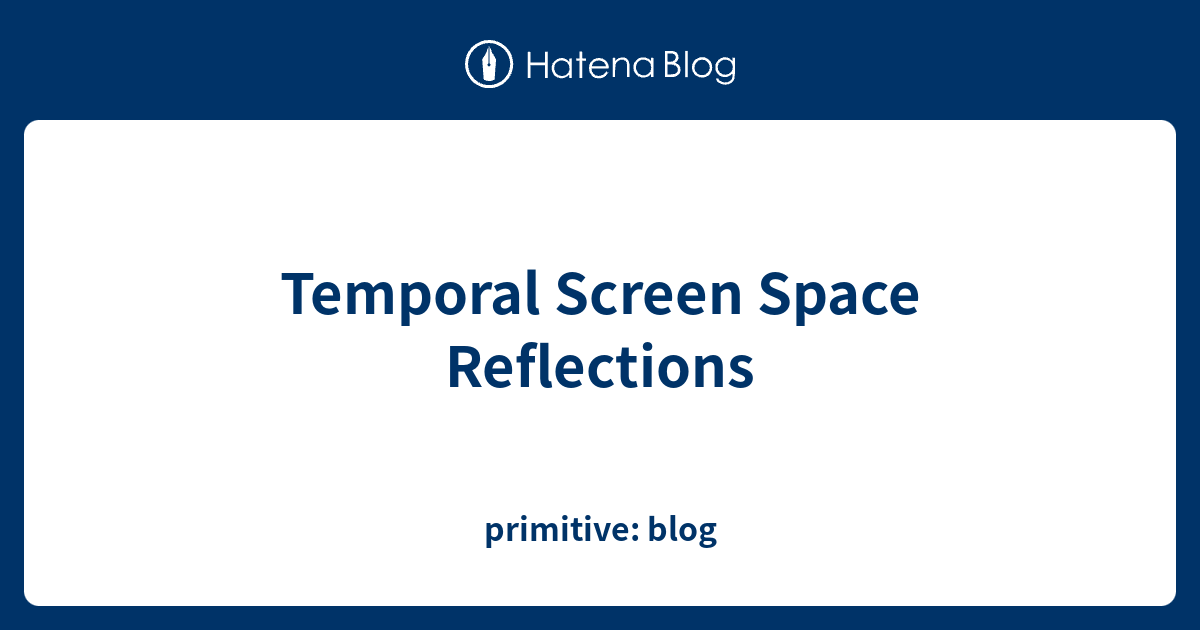 Temporal Screen Space Reflections - primitive: blog