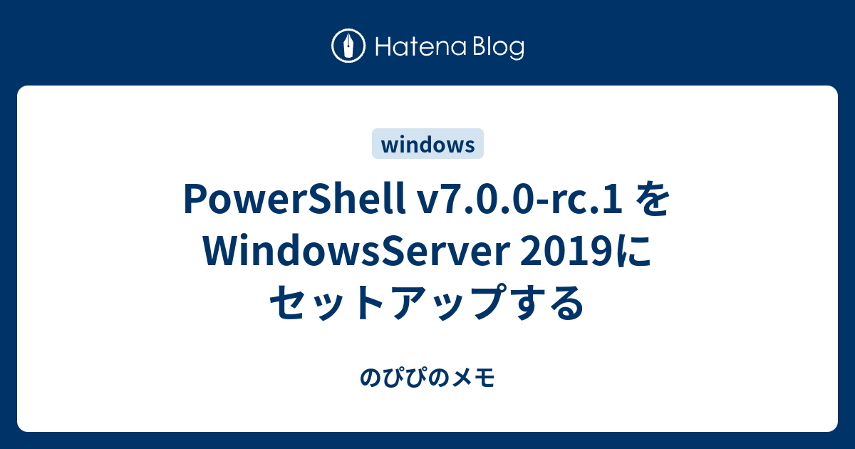 PowerShell v7.0.0-rc.1 をWindowsServer 2019にセットアップする - のぴぴのメモ
