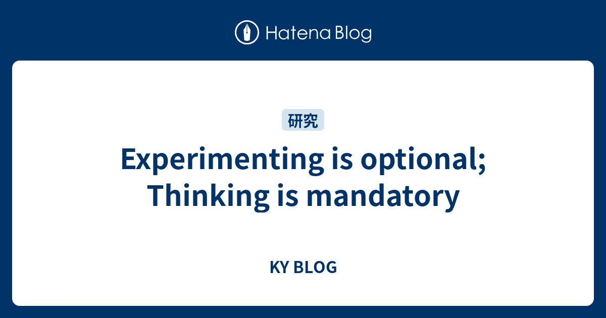Experimenting is optional; Thinking is mandatory - KY BLOG