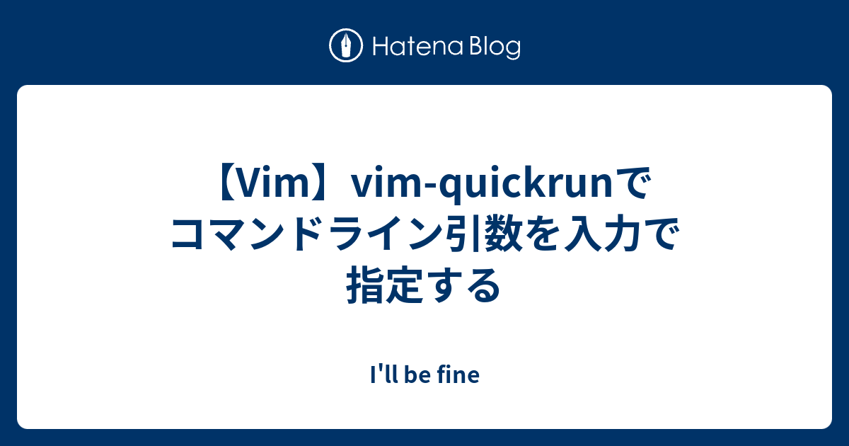 【Vim】vim-quickrunでコマンドライン引数を入力で指定する - I'll be fine