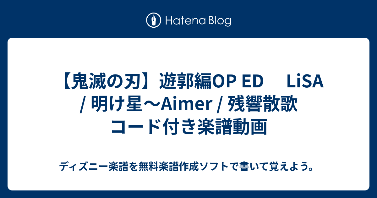 【鬼滅の刃】遊郭編OP ED LiSA / 明け星～Aimer / 残響散歌 コード付き楽譜動画 - ディズニー楽譜を無料楽譜作成ソフトで書いて覚えよう。