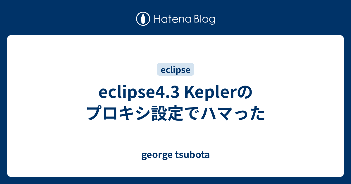 eclipse4.3 Keplerのプロキシ設定でハマった - george tsubota