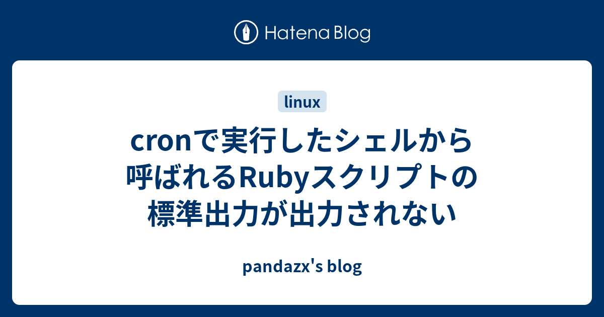 cronで実行したシェルから呼ばれるRubyスクリプトの標準出力が出力されない - pandazx's blog