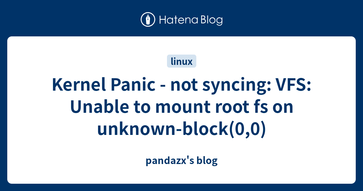 Kernel Panic - not syncing: VFS: Unable to mount root fs on unknown-block(0,0) - pandazx's blog