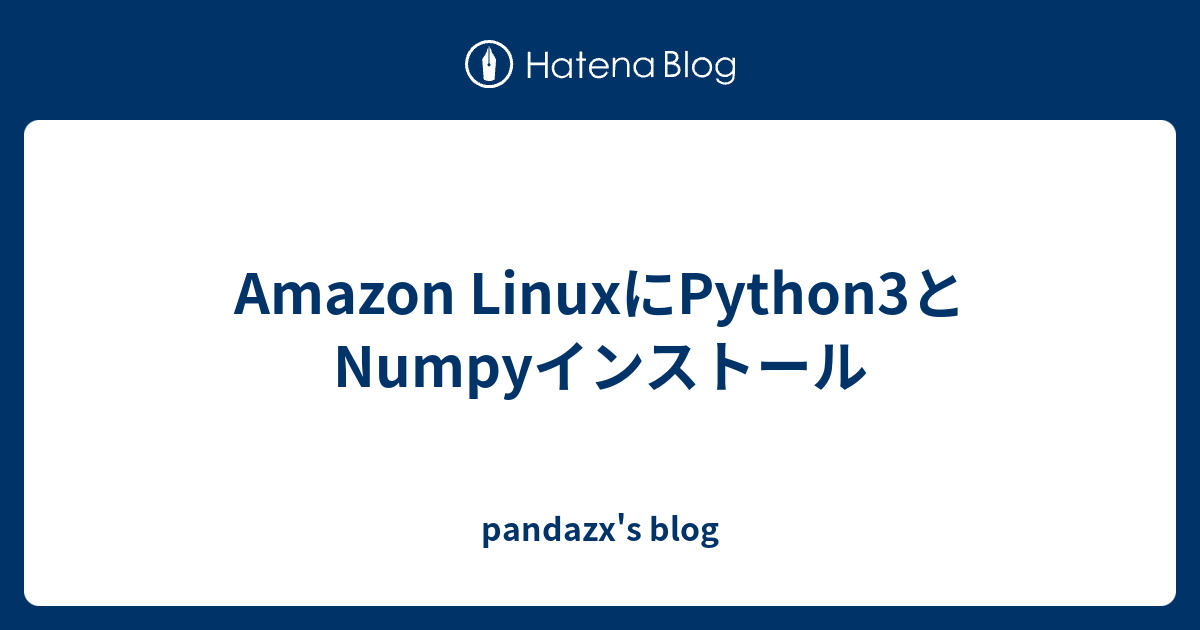 Amazon LinuxにPython3とNumpyインストール - pandazx's blog