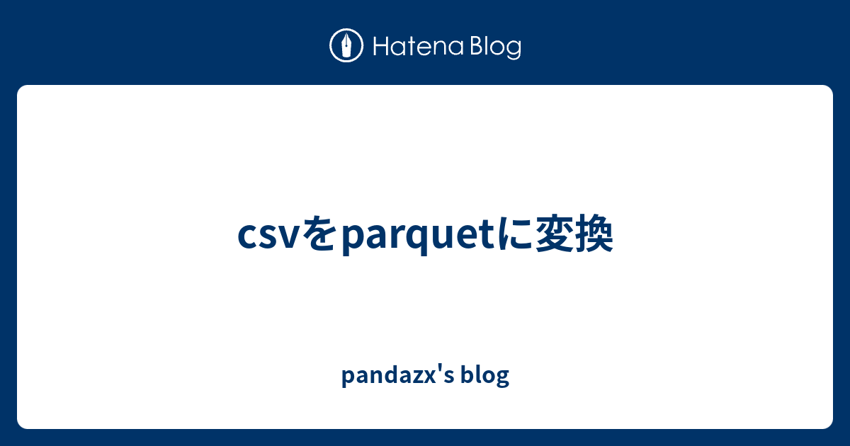 csvをparquetに変換 - pandazx's blog
