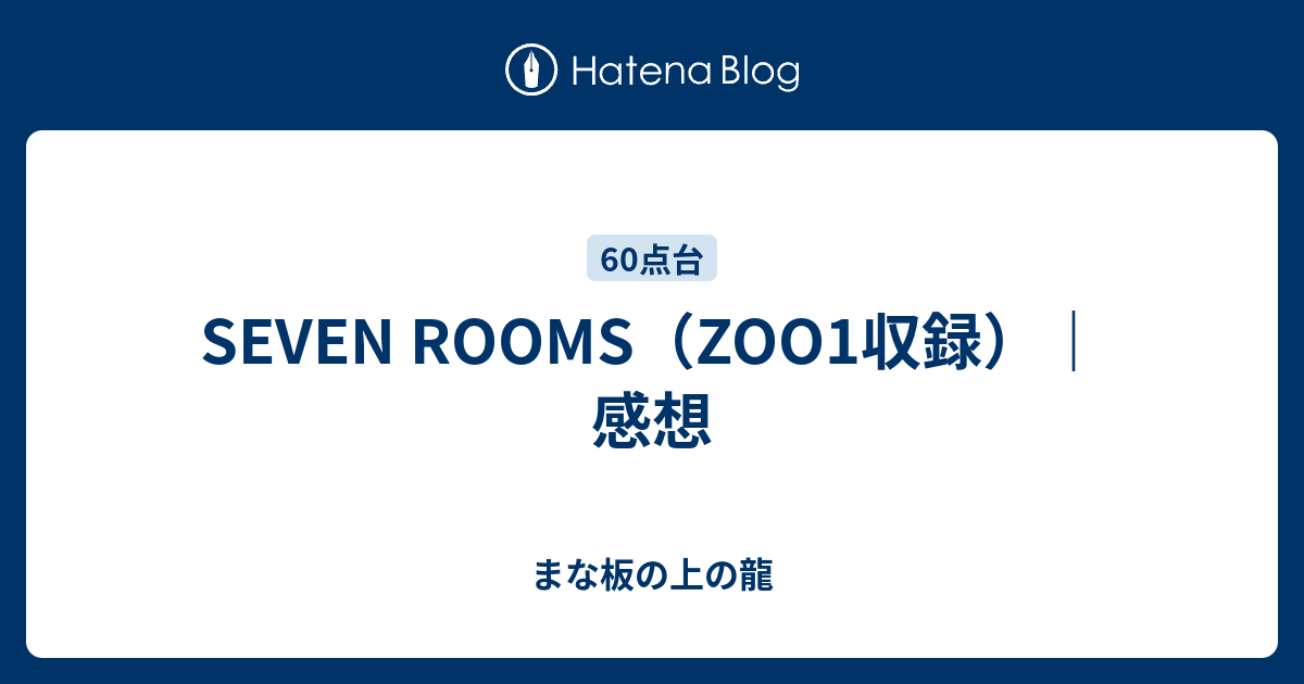 SEVEN ROOMS（ZOO1収録）｜感想 - まな板の上の龍