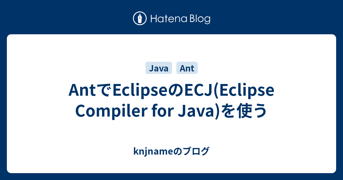 AntでEclipseのECJ(Eclipse Compiler for Java)を使う - knjnameのブログ