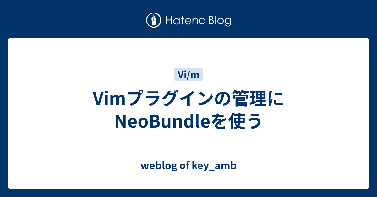 Vimプラグインの管理にNeoBundleを使う - weblog of key_amb