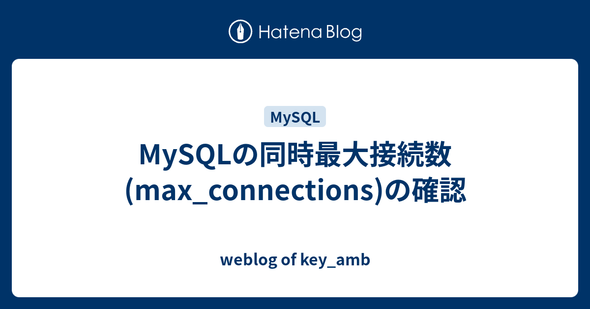 MySQLの同時最大接続数(max_connections)の確認 - weblog of key_amb