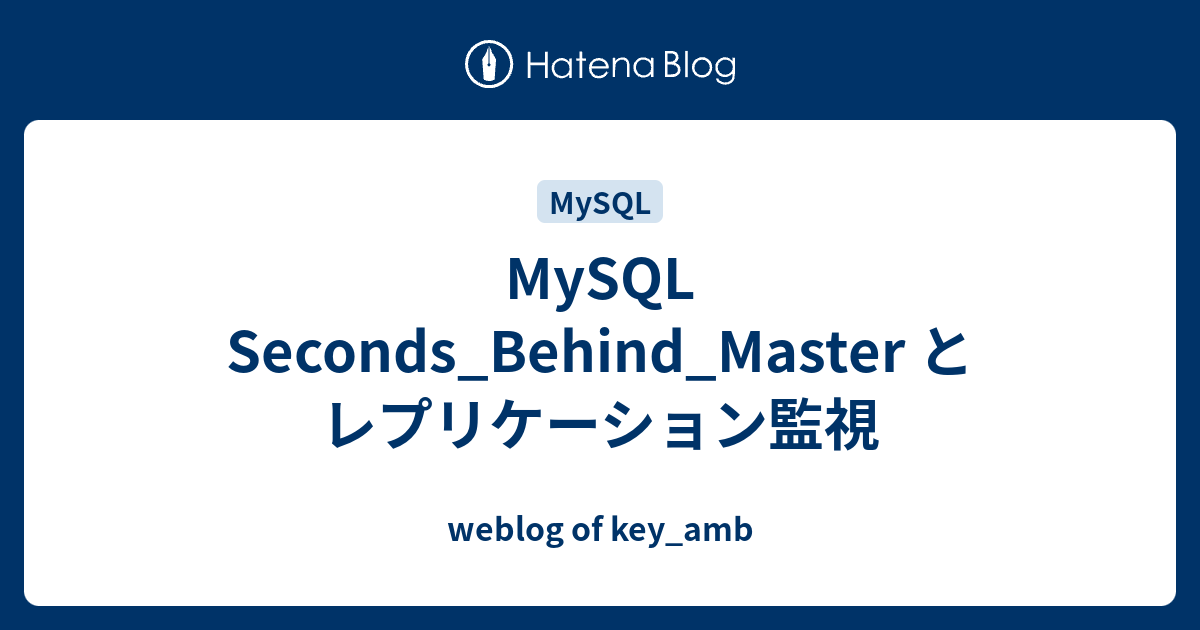 MySQL Seconds_Behind_Master とレプリケーション監視 - weblog of key_amb