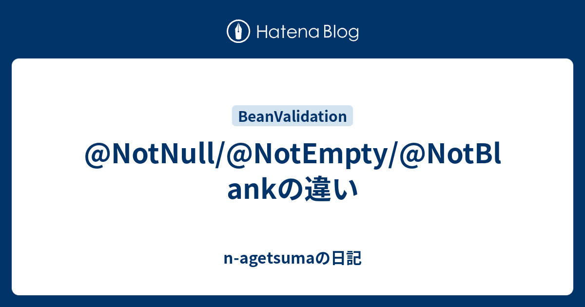 @NotNull/@NotEmpty/@NotBlankの違い - n-agetsumaの日記
