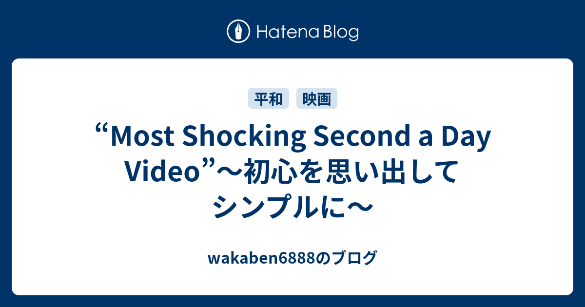 “Most Shocking Second a Day Video”～初心を思い出してシンプルに～ - wakaben6888のブログ