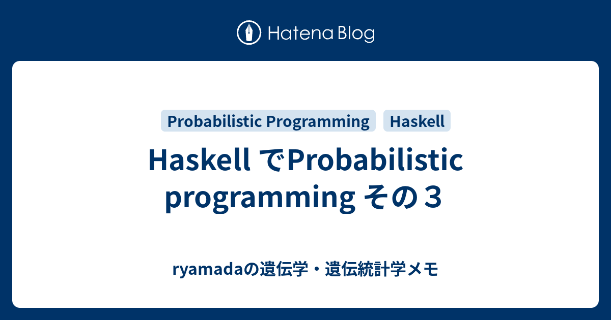 Haskell でProbabilistic programming その3 - ryamadaの遺伝学・遺伝統計学メモ