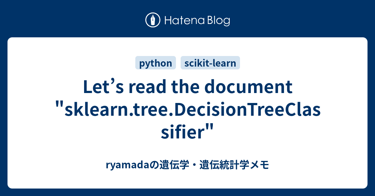 Let’s read the document "sklearn.tree.DecisionTreeClassifier" - ryamada ...