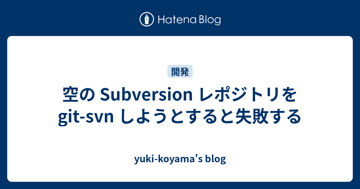 空の Subversion レポジトリを git-svn しようとすると失敗する - yuki-koyama's blog