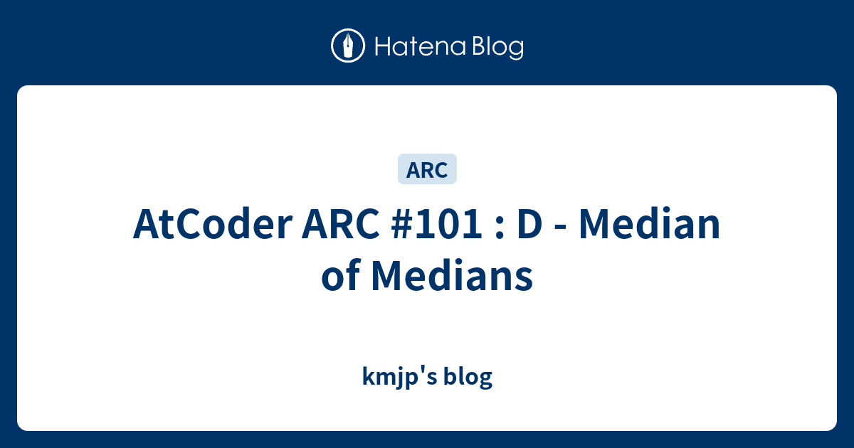 AtCoder ARC #101 : D - Median of Medians - kmjp's blog