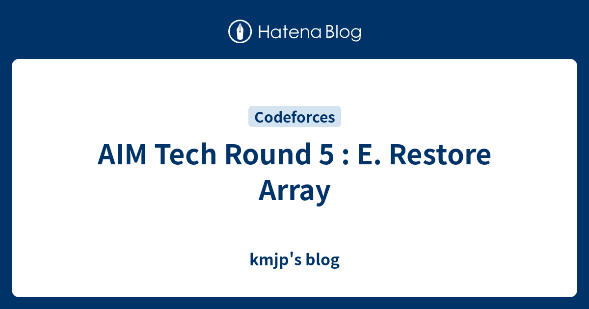 AIM Tech Round 5 : E. Restore Array - kmjp's blog