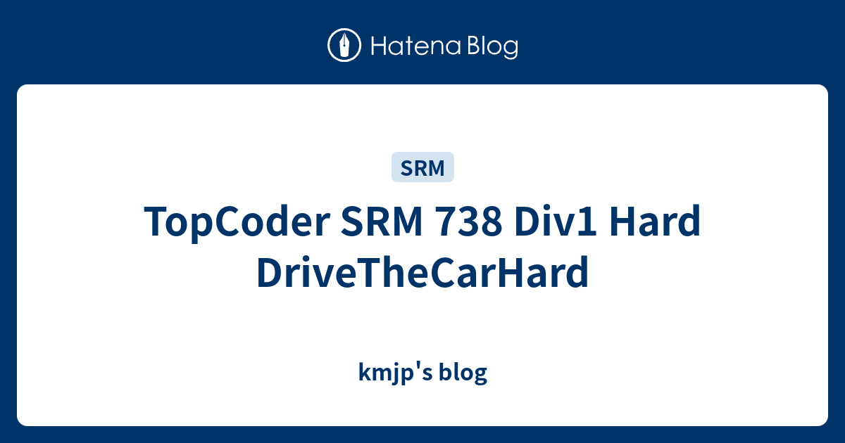 TopCoder SRM 738 Div1 Hard DriveTheCarHard - kmjp's blog