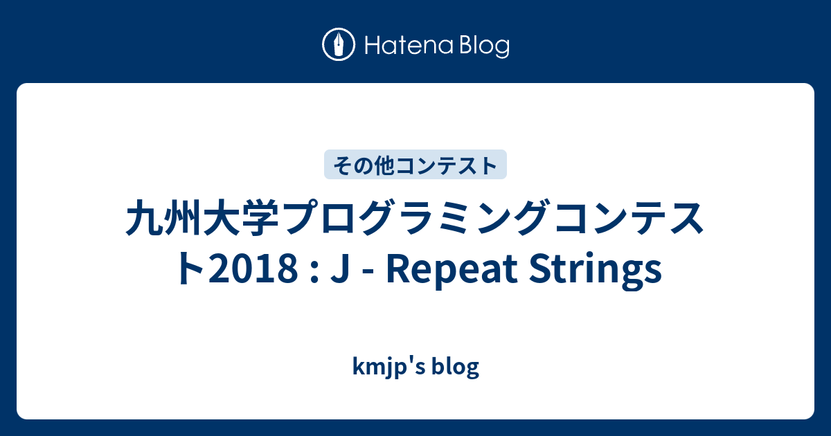 九州大学プログラミングコンテスト2018 : J - Repeat Strings - kmjp's blog