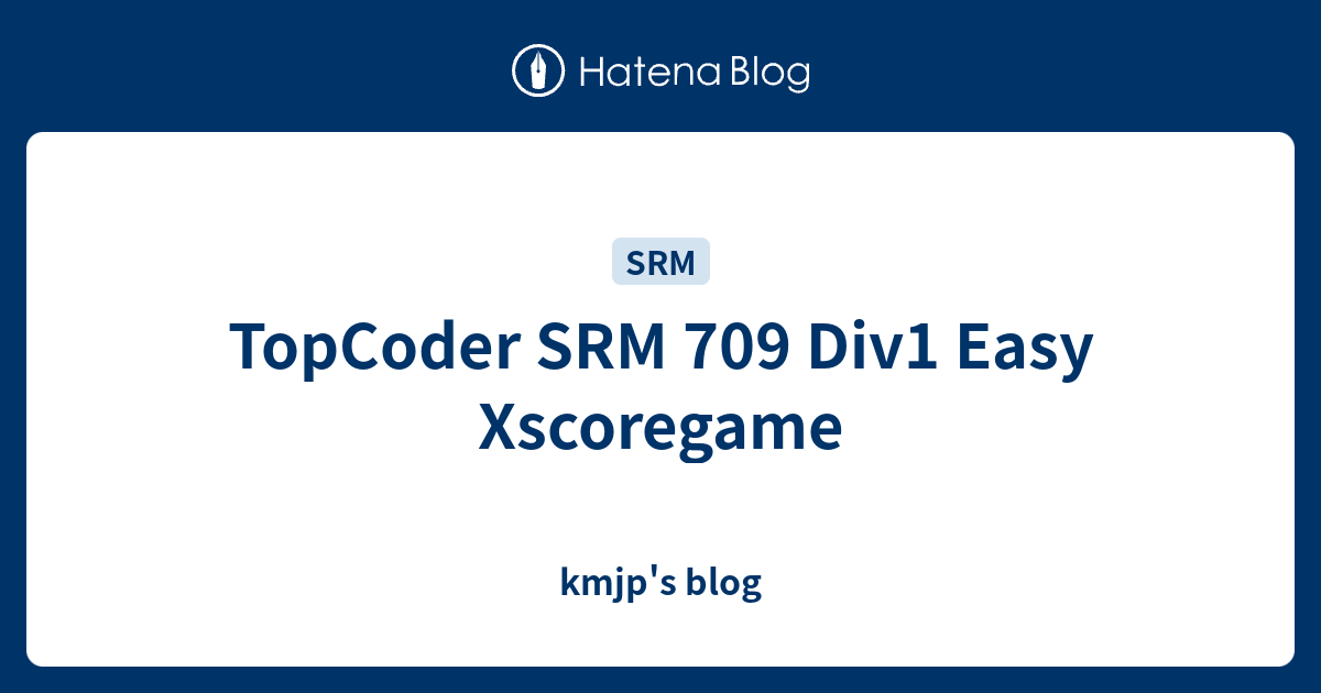 TopCoder SRM 709 Div1 Easy Xscoregame - kmjp's blog