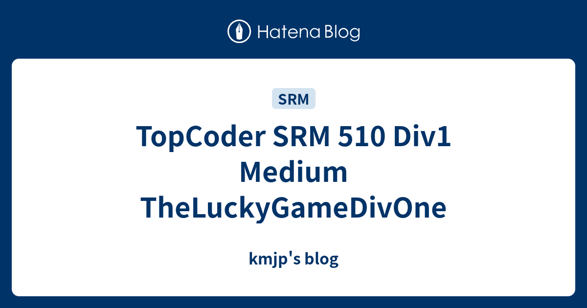 TopCoder SRM 510 Div1 Medium TheLuckyGameDivOne - kmjp's blog