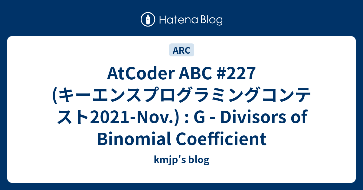 AtCoder ABC #227 (キーエンスプログラミングコンテスト2021-Nov.) : G - Divisors of Binomial Coefficient - kmjp's blog