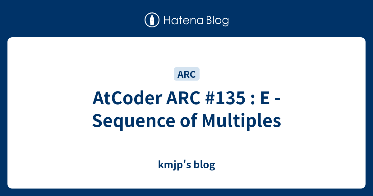 AtCoder ARC #135 : E - Sequence of Multiples - kmjp's blog
