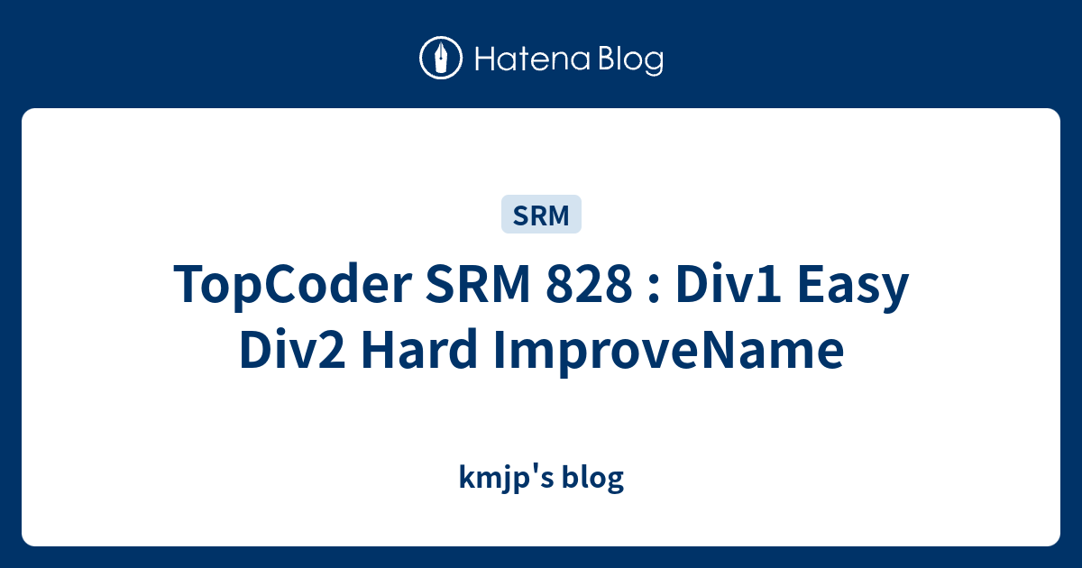 TopCoder SRM 828 : Div1 Easy Div2 Hard ImproveName - kmjp's blog
