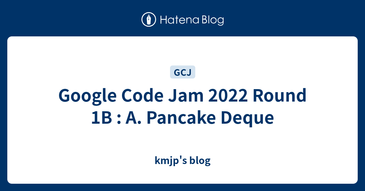 Google Code Jam 2022 Round 1B : A. Pancake Deque - kmjp's blog